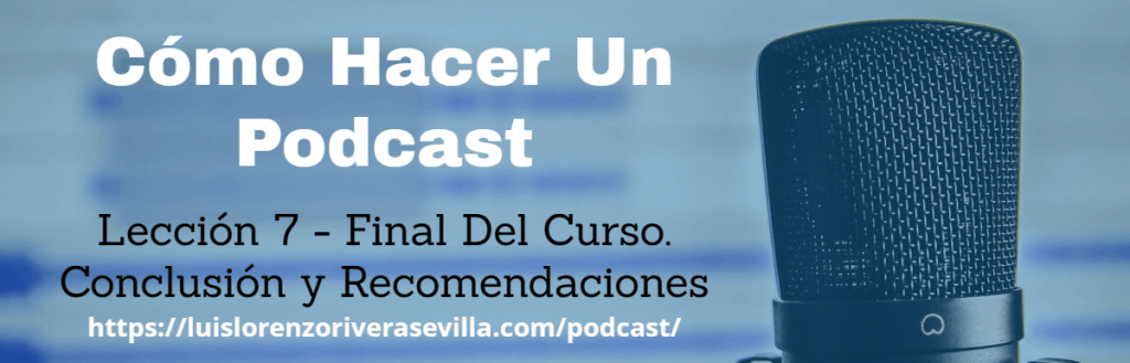 Cómo Hacer Un Podcast: Conclusión y Recomendaciones